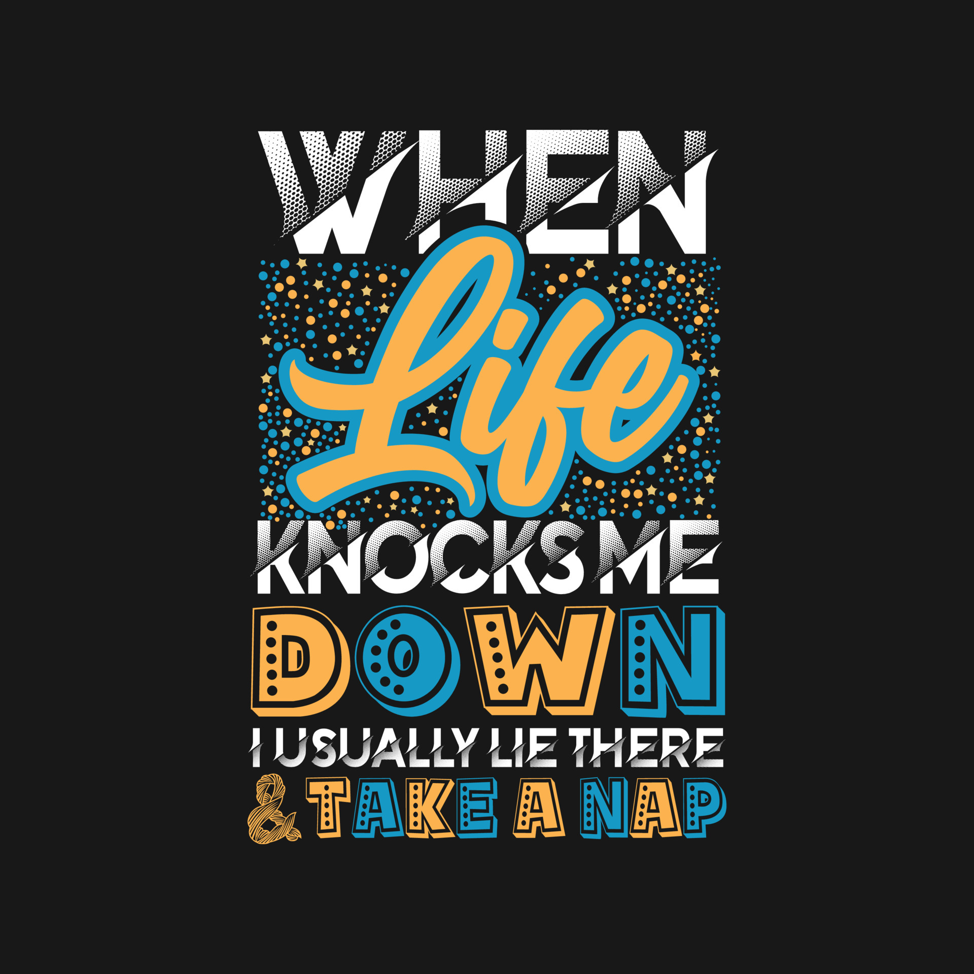 When Life Knock Me Down I Usually Lie There And Take A Nap Typography when-life-knock-me-down-i-usually-lie-there-and-take-a-nap-typography