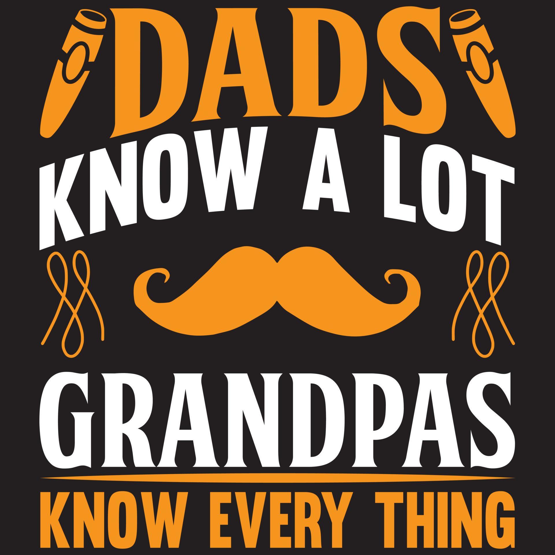 Dads Know A Lot Grandpas Know Every Thing 5278360 Vector Art At Vecteezy