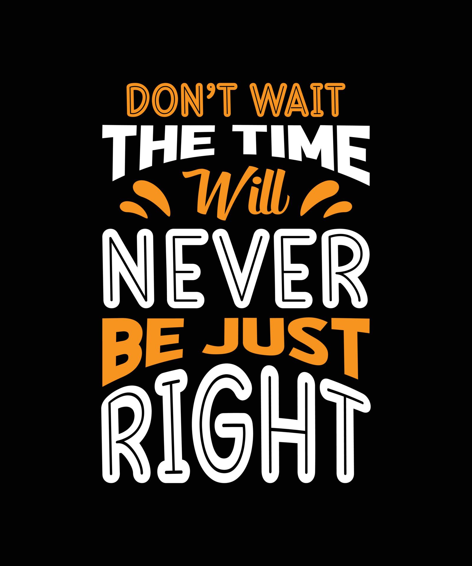 DON'T WAIT THE TIME WILL NEVER BE JUST RIGHT 6731259 Vector Art at Vecteezy DON'T WAIT THE TIME WILL NEVER BE JUST RIGHT 6731259 Vector Art at Vecteezy