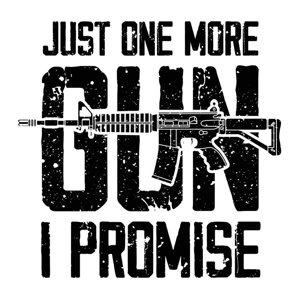 Just One More Gun I Promise T Shirt Design Vector 7535327 Vector Art at Vecteezy
