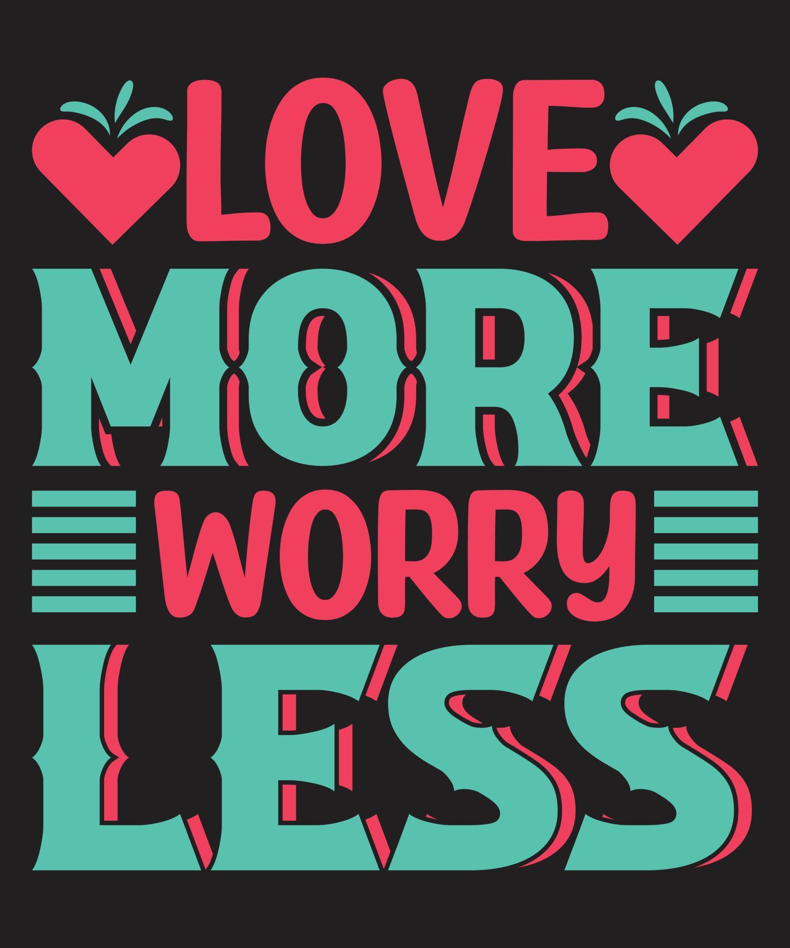 Love more worry less 7717712 Vector Art at Vecteezy Love more worry less 7717712 Vector Art at Vecteezy