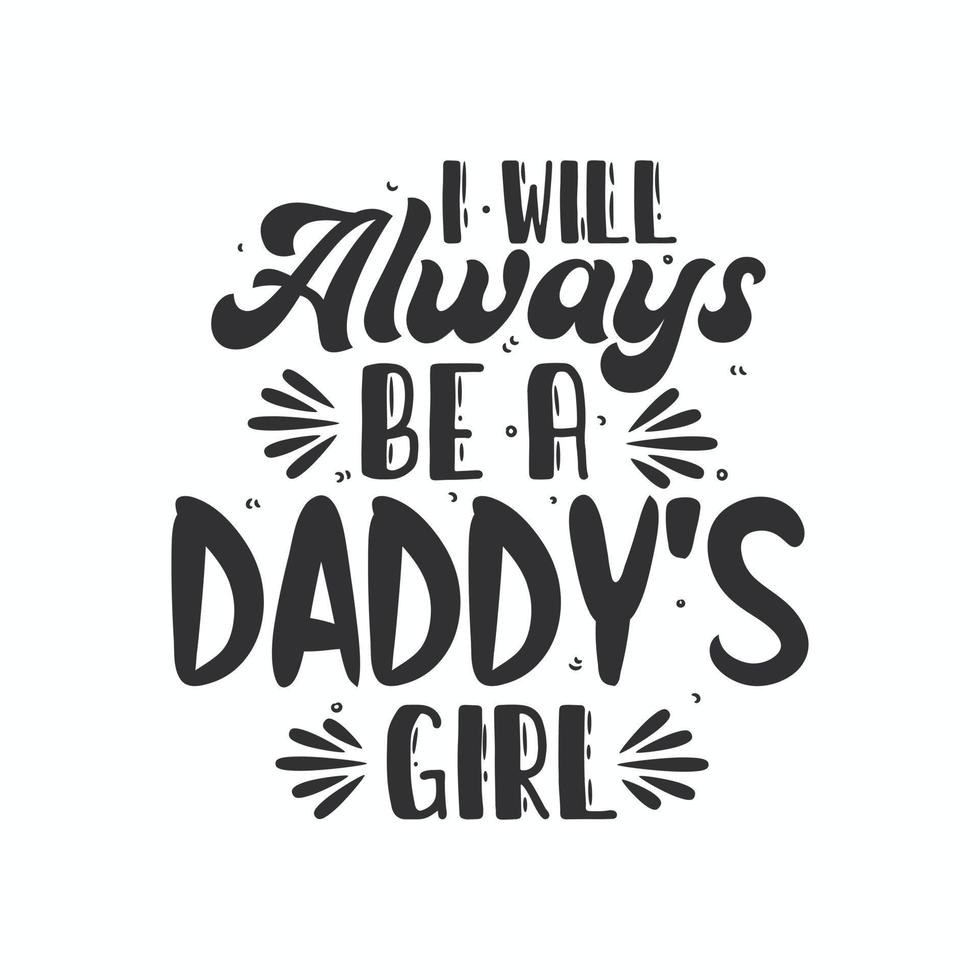 I Will Always Be A Daddys Girl Fathers Day Lettering Design 8699474 Vector Art At Vecteezy