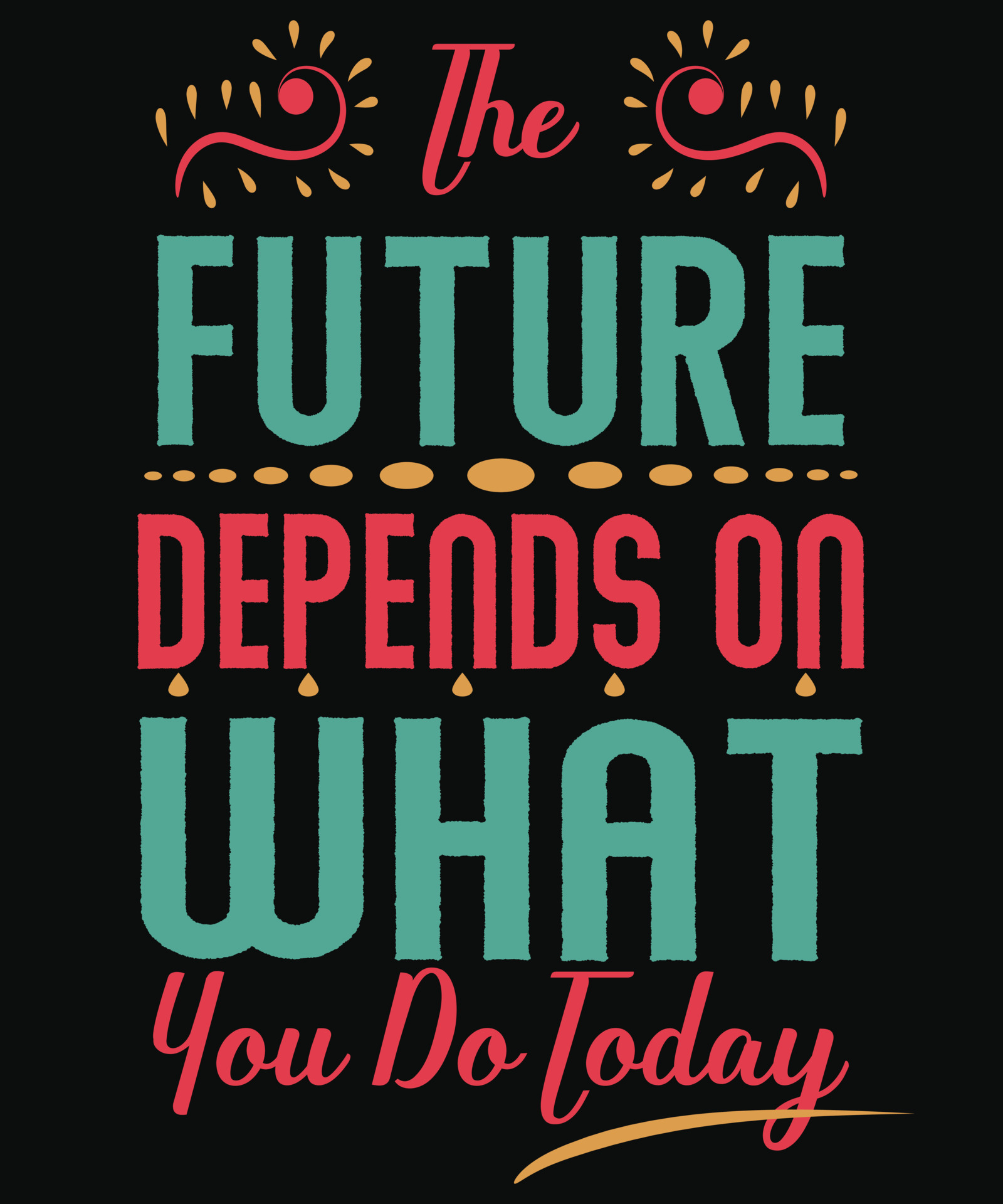 The future depends on what you do today t-shirt design for depends ... The future depends on what you do today t-shirt design for depends ...