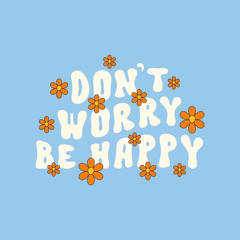Don't worry be happy motivational slogan print with groovy daisy ... Don't worry be happy motivational slogan print with groovy daisy ...