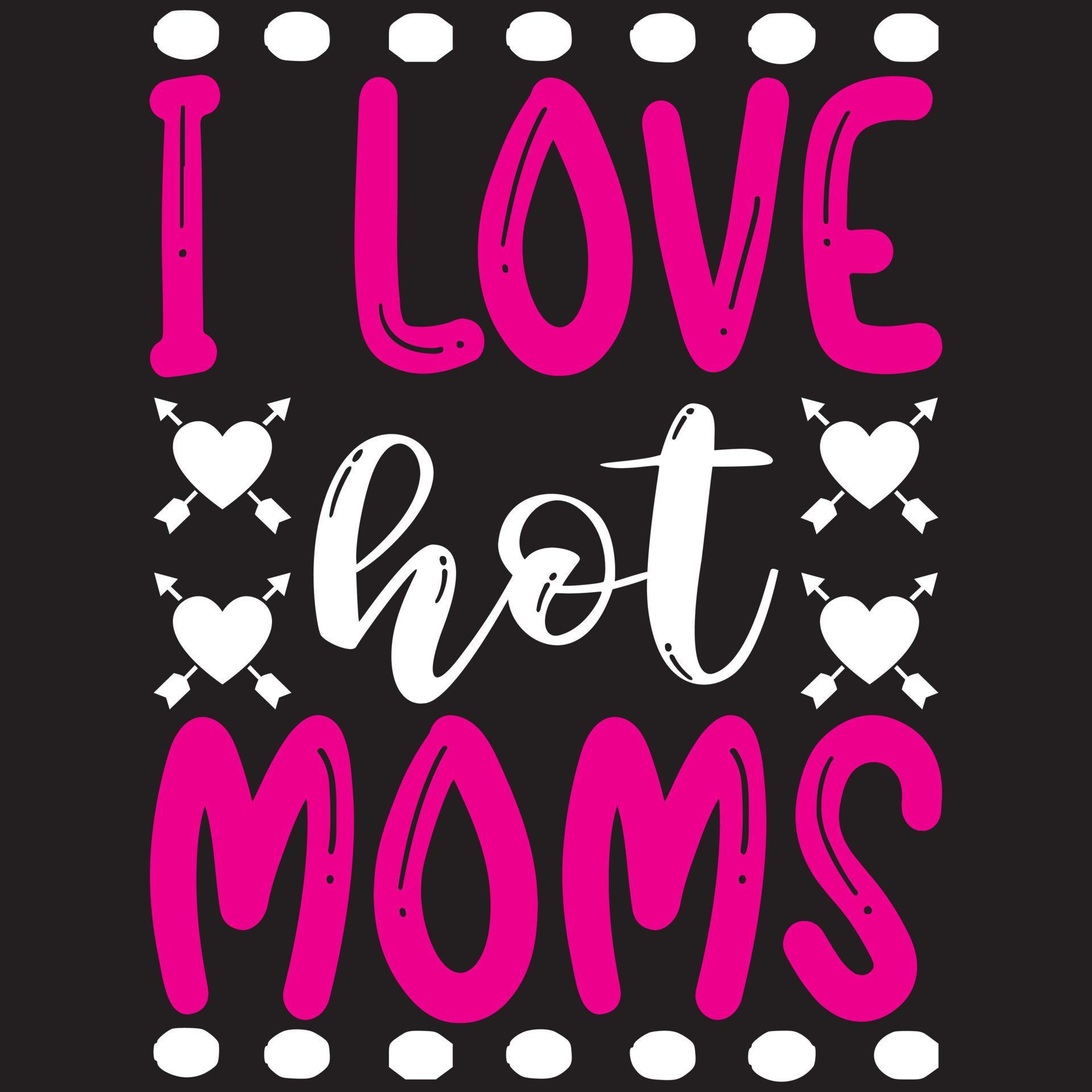 I Love Hot Moms 10224057 Vector Art At Vecteezy