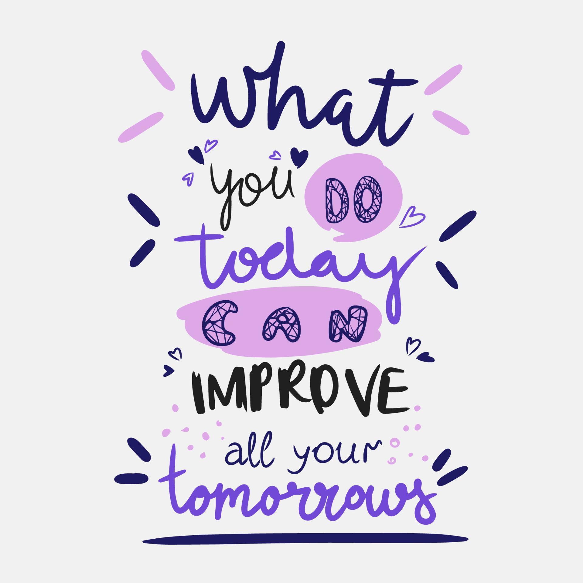 What You Do Today Can Improve All Your Tomorrow Handwritten Lettering