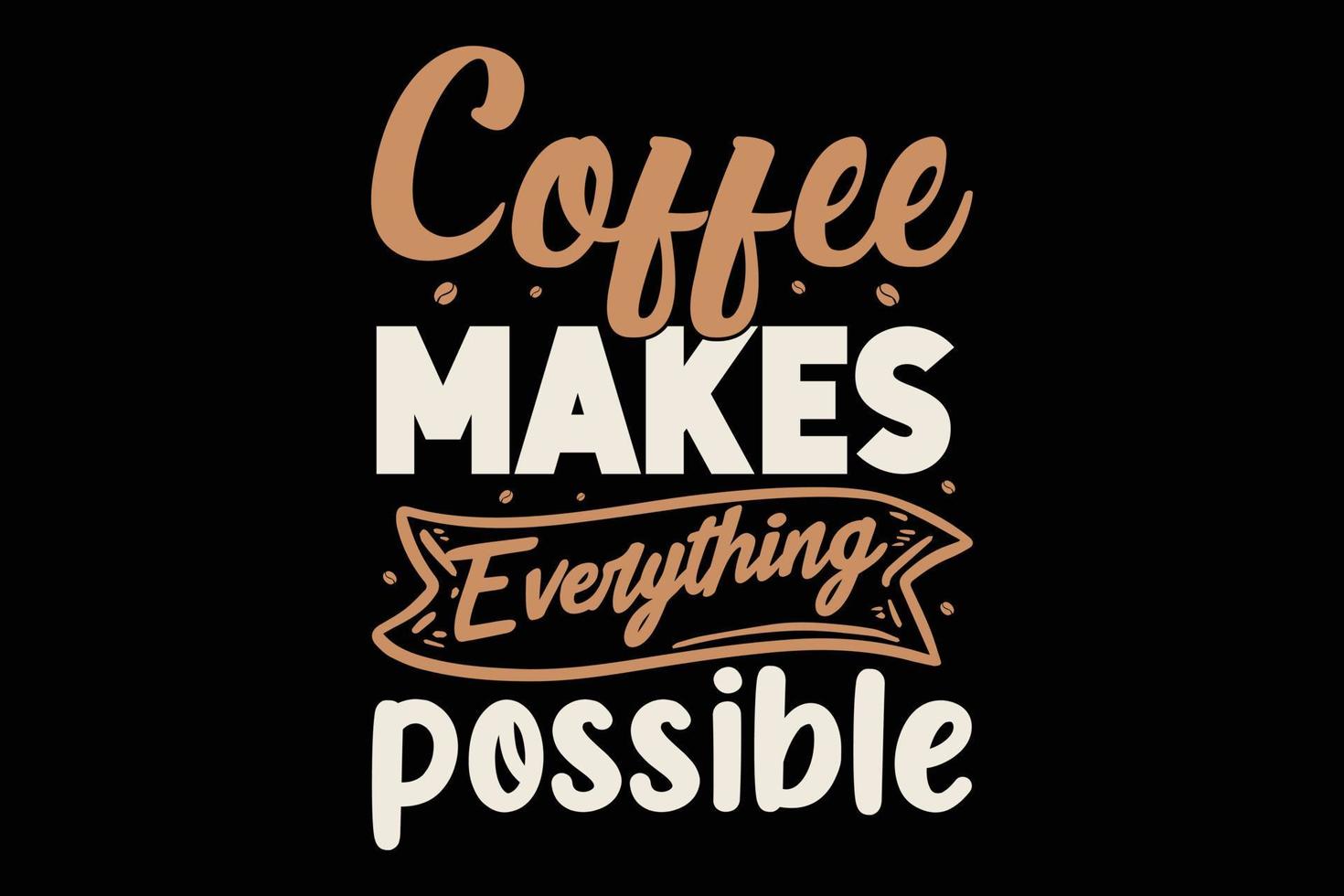 Coffee Makes Everything Possible T Shirt Design 10511303 Vector Art At