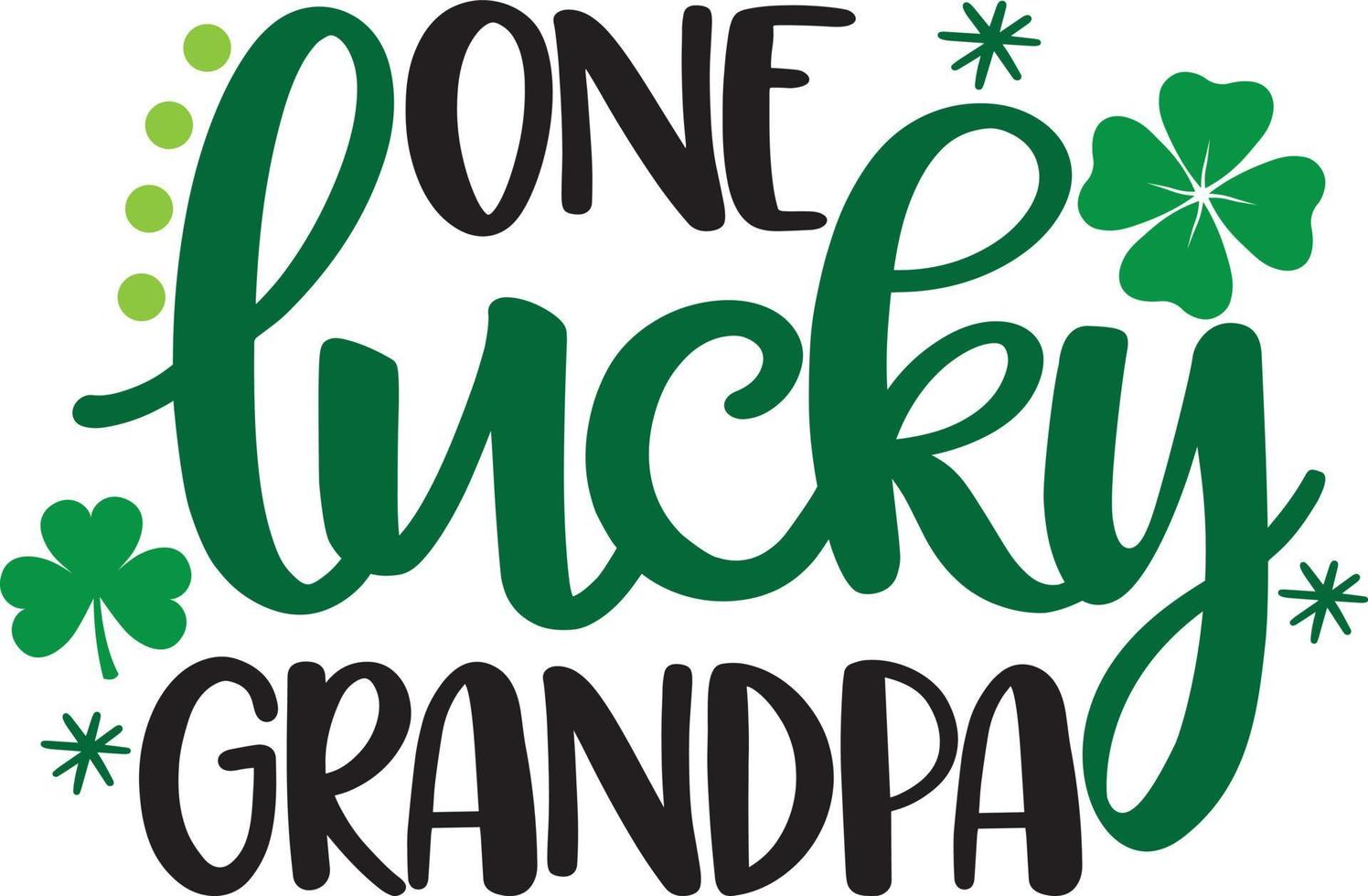 One Lucky Grandpa Green Clover So Lucky Shamrock Lucky Clover Vector Illustration File