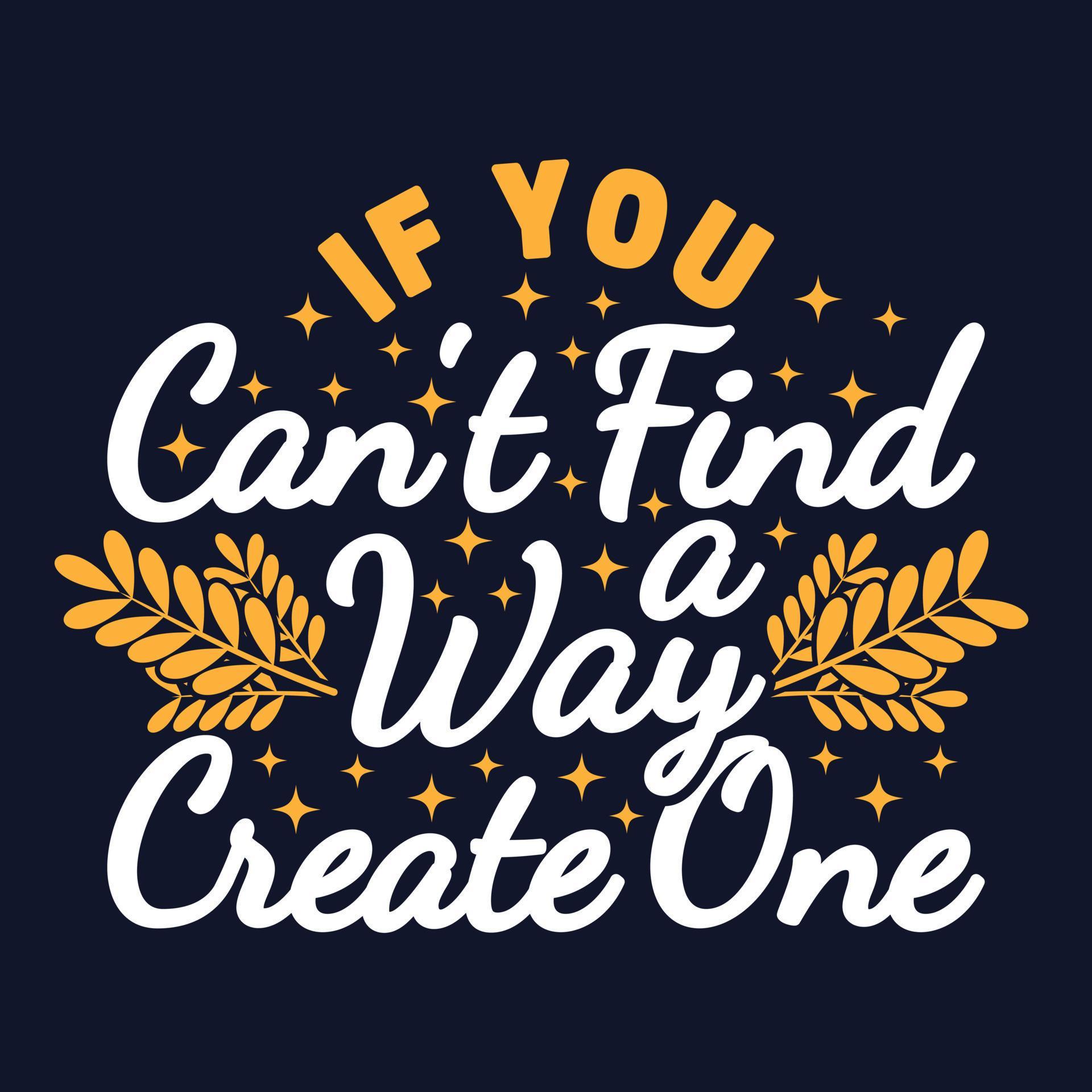 If You Can't Find a Way, Create One Motivation Typography Quote Design ... If You Can't Find a Way, Create One Motivation Typography Quote Design ...