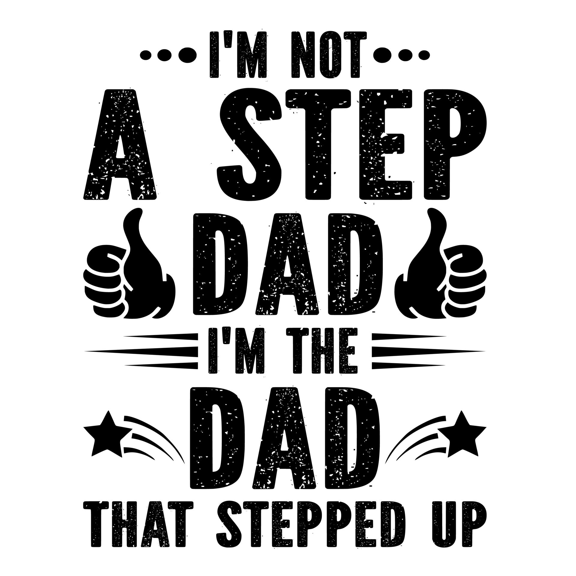 Im Not A Step Dad Im The Dad That Stepped Up 10946912 Vector Art At