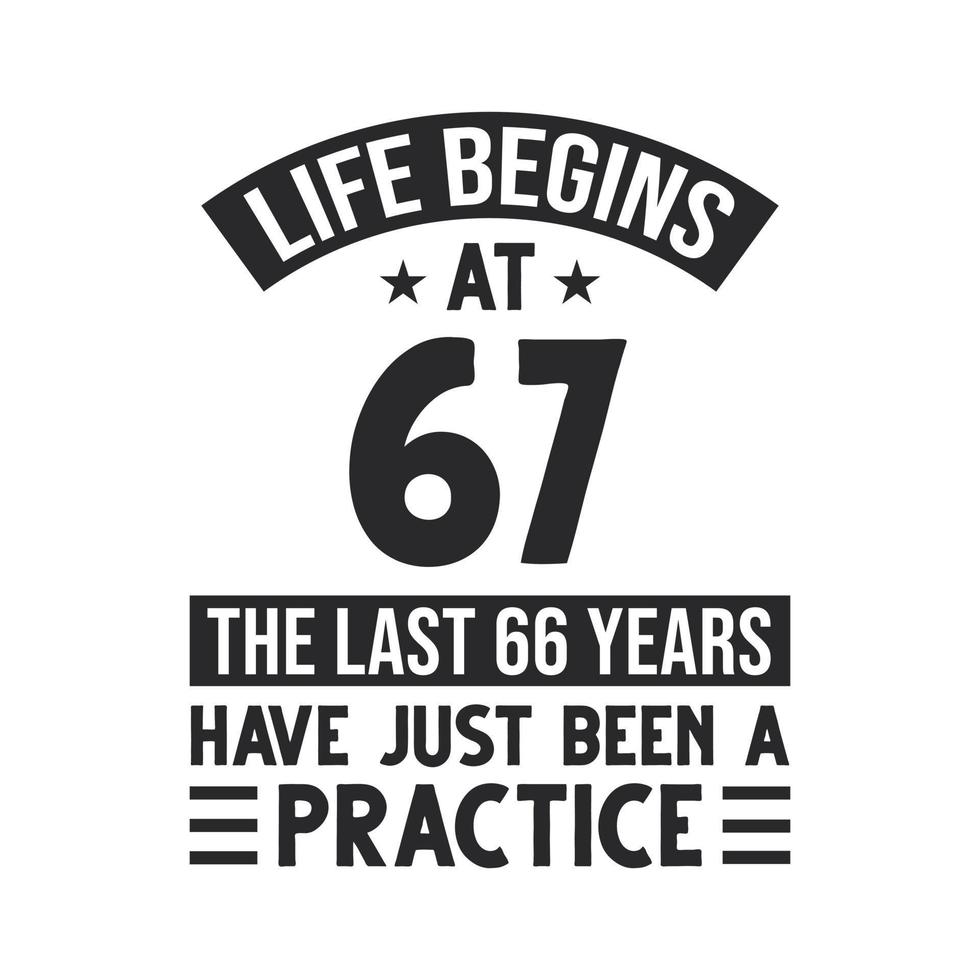 67th birthday design. Life begins at 67, The last 66 years have just been a practice 11007502 ...