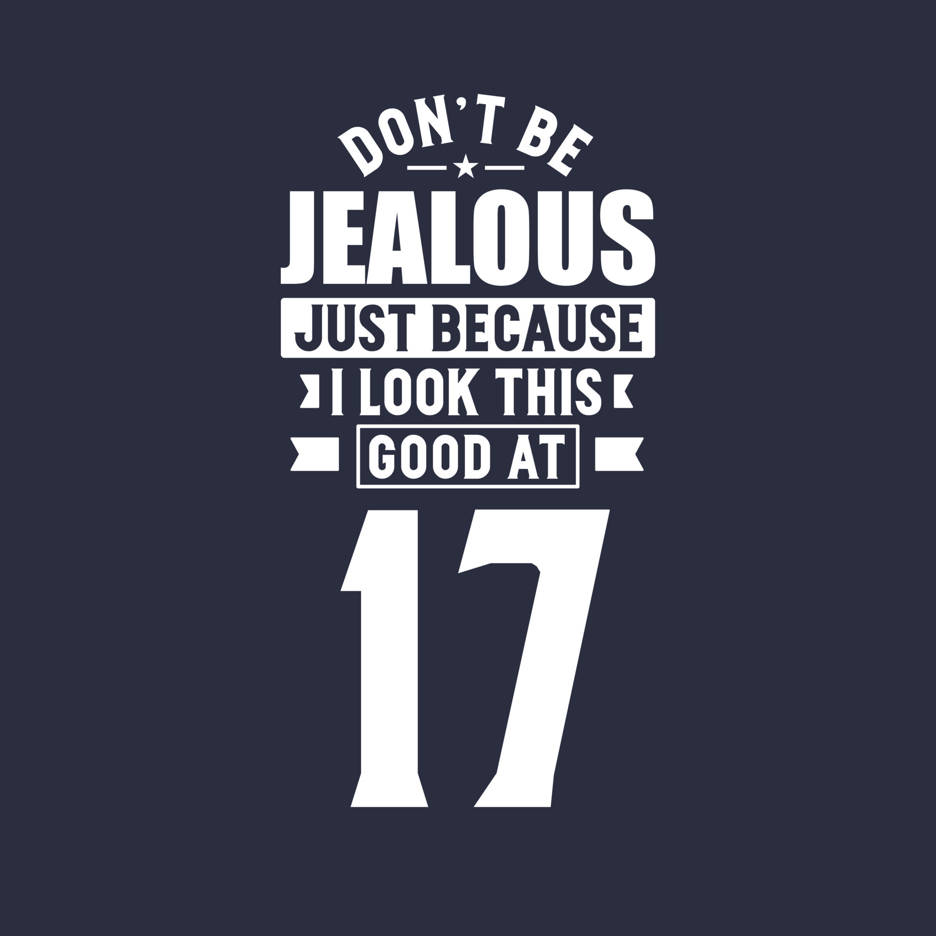 17th birthday celebration, Don't Jealous just because I look this good ... 17th birthday celebration, Don't Jealous just because I look this good ...