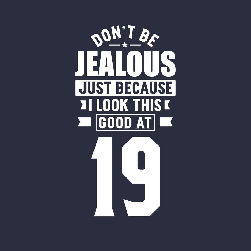 19th birthday celebration, Don't Jealous just because I look this good ... 19th birthday celebration, Don't Jealous just because I look this good ...