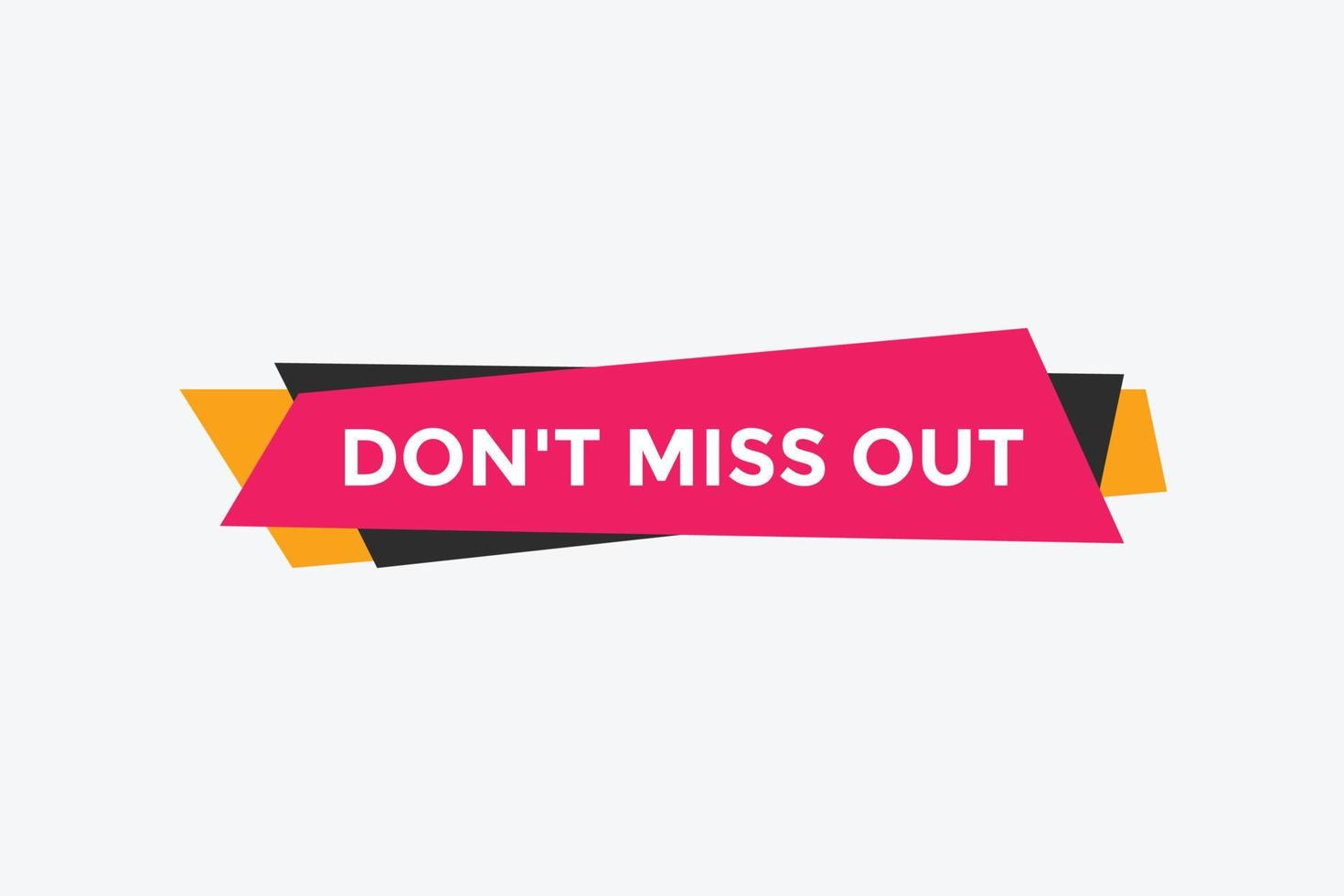 Dont miss out button. Dont miss out sign speech bubble. banner label ... Dont miss out button. Dont miss out sign speech bubble. banner label ...