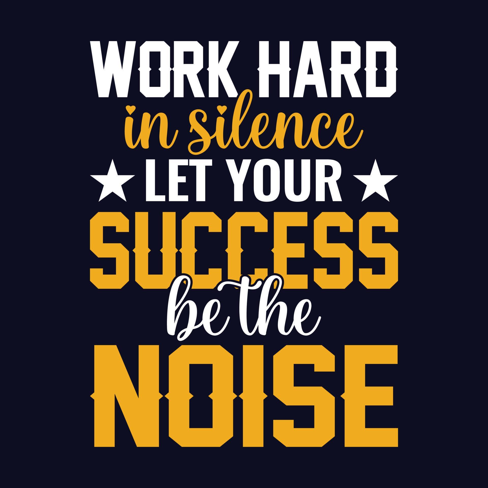 Work Hard In Silence Let Your Success Be The Noise Typography