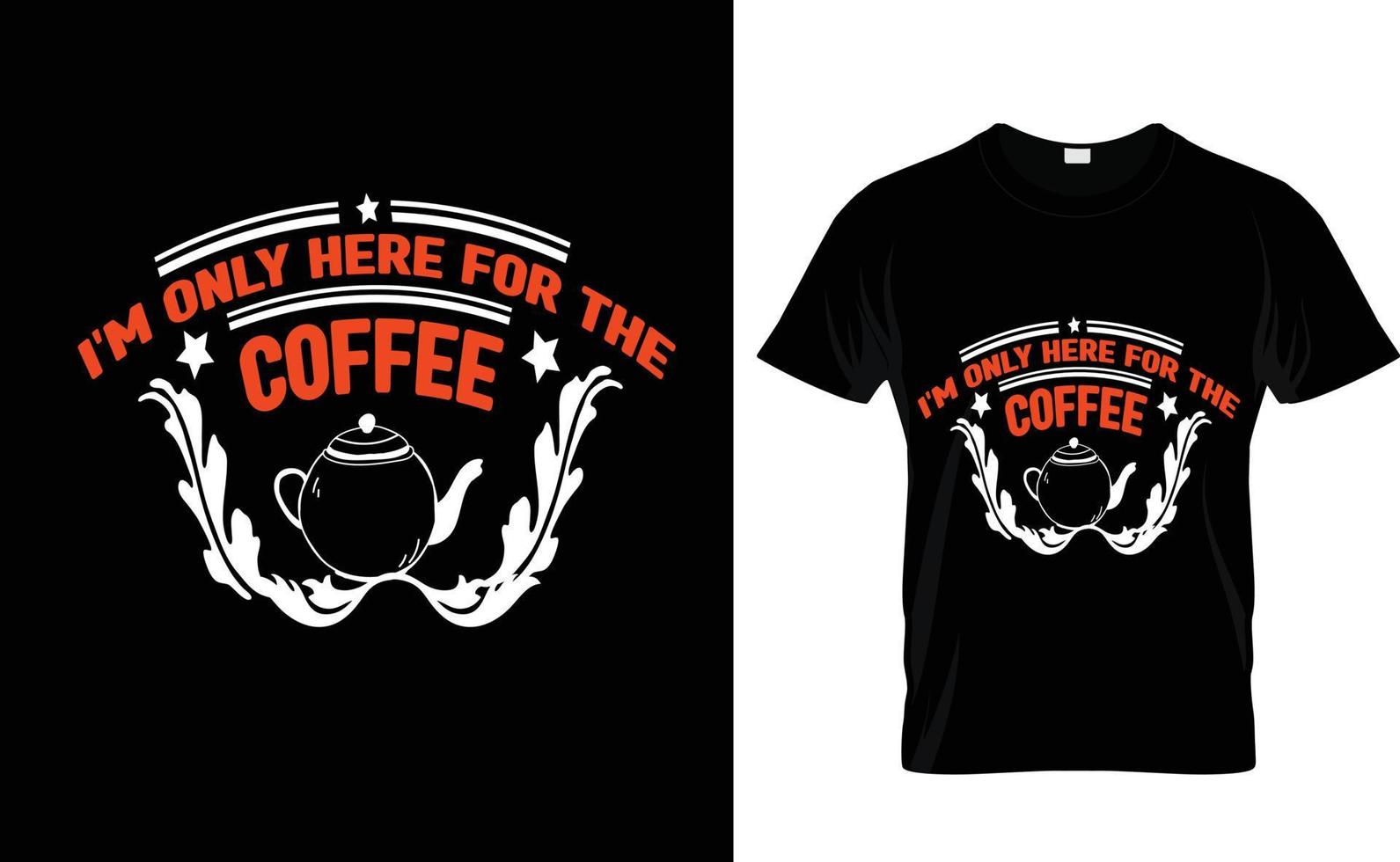 I'M ONLY HERE...COFFEE CUSTOM T SHIRT 12672979 Vector Art at Vecteezy