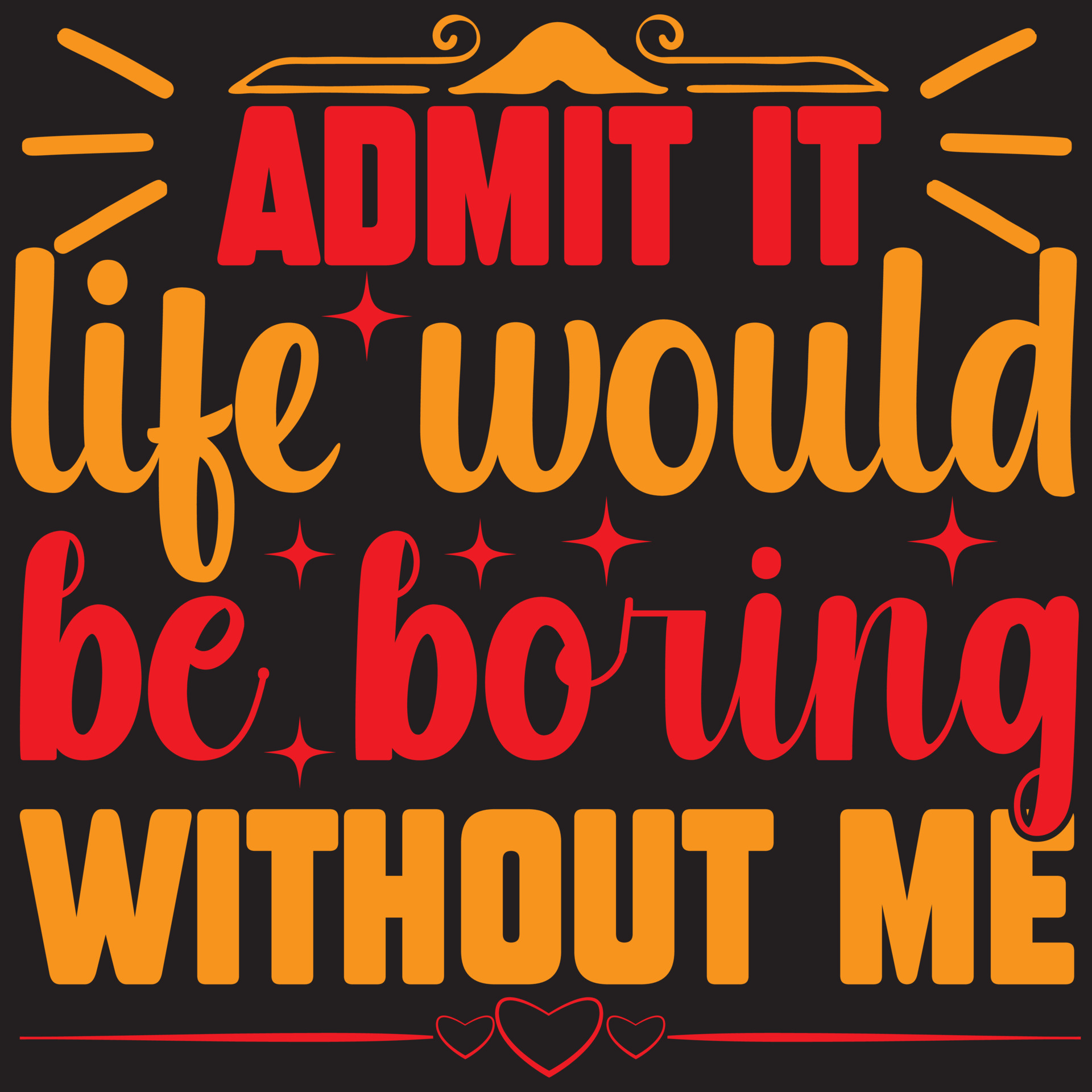 Admit it life would be boring without me 12890230 Vector Art at Vecteezy