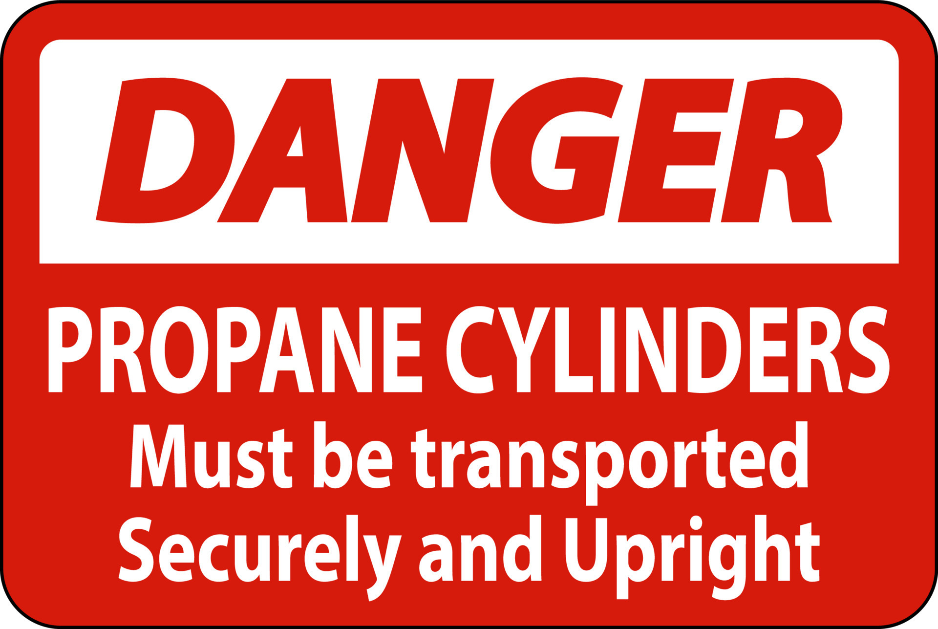 Danger Sign Propane Cylinders Must Be Transported Securely And Upright ... Danger Sign Propane Cylinders Must Be Transported Securely And Upright ...