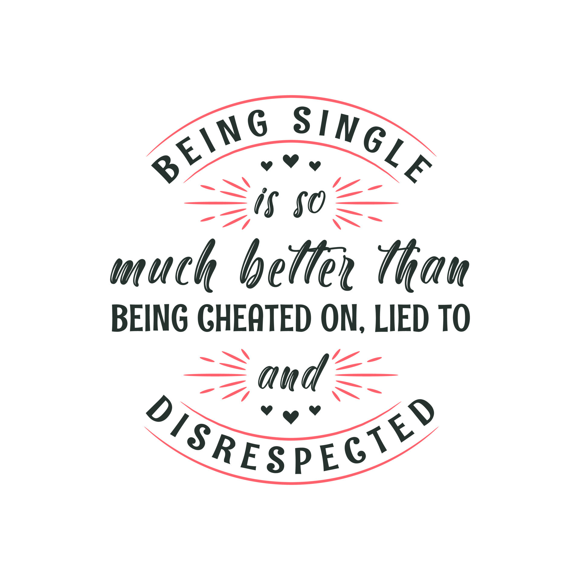 Being Single Is So Much Better Than Being Cheated On Lied To And Disrespected Valentines Day
