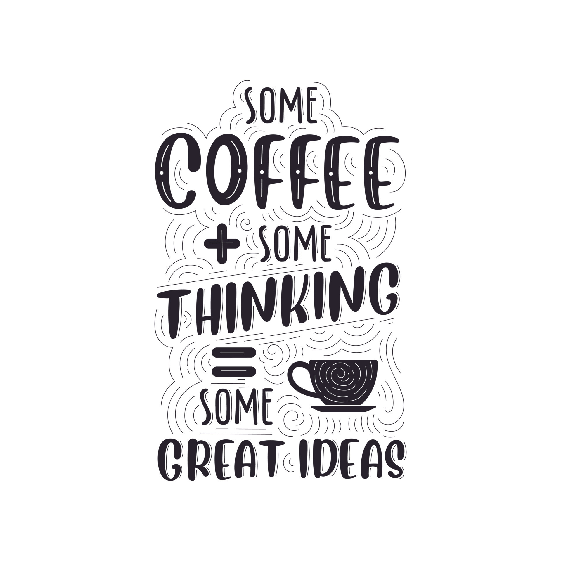 Some Coffee Some Thinking Some Great Ideas Coffee Quotes Lettering