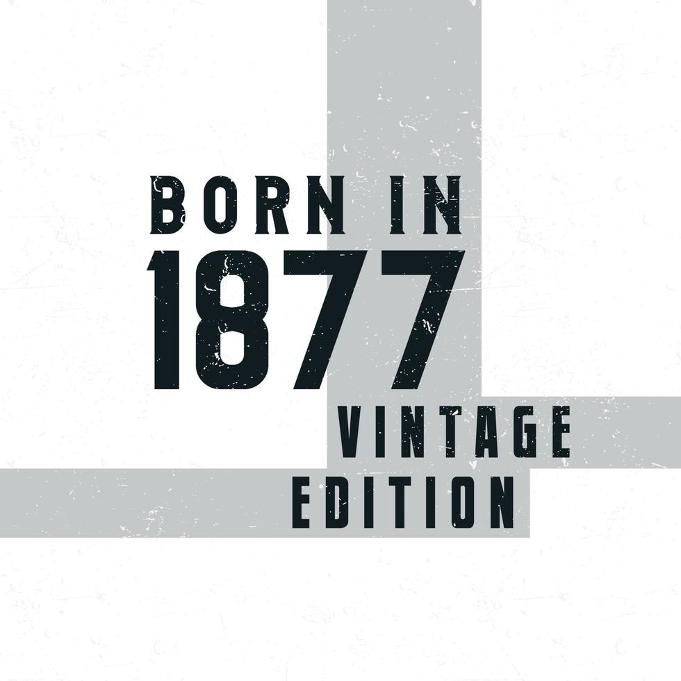 nacido en 1877. camiseta vintage de cumpleaños para los nacidos en el año 1877 14051355 Vector ...