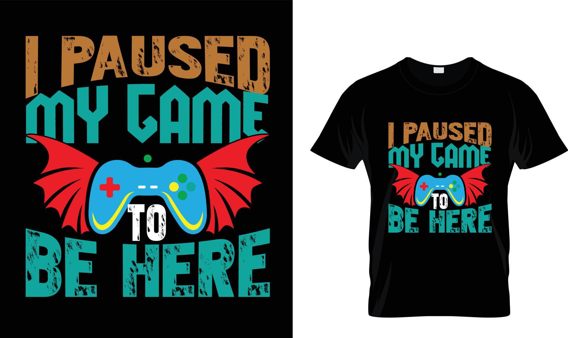 I Paused My Game To Be Here T Shirt Design 14435928 Vector Art At Vecteezy