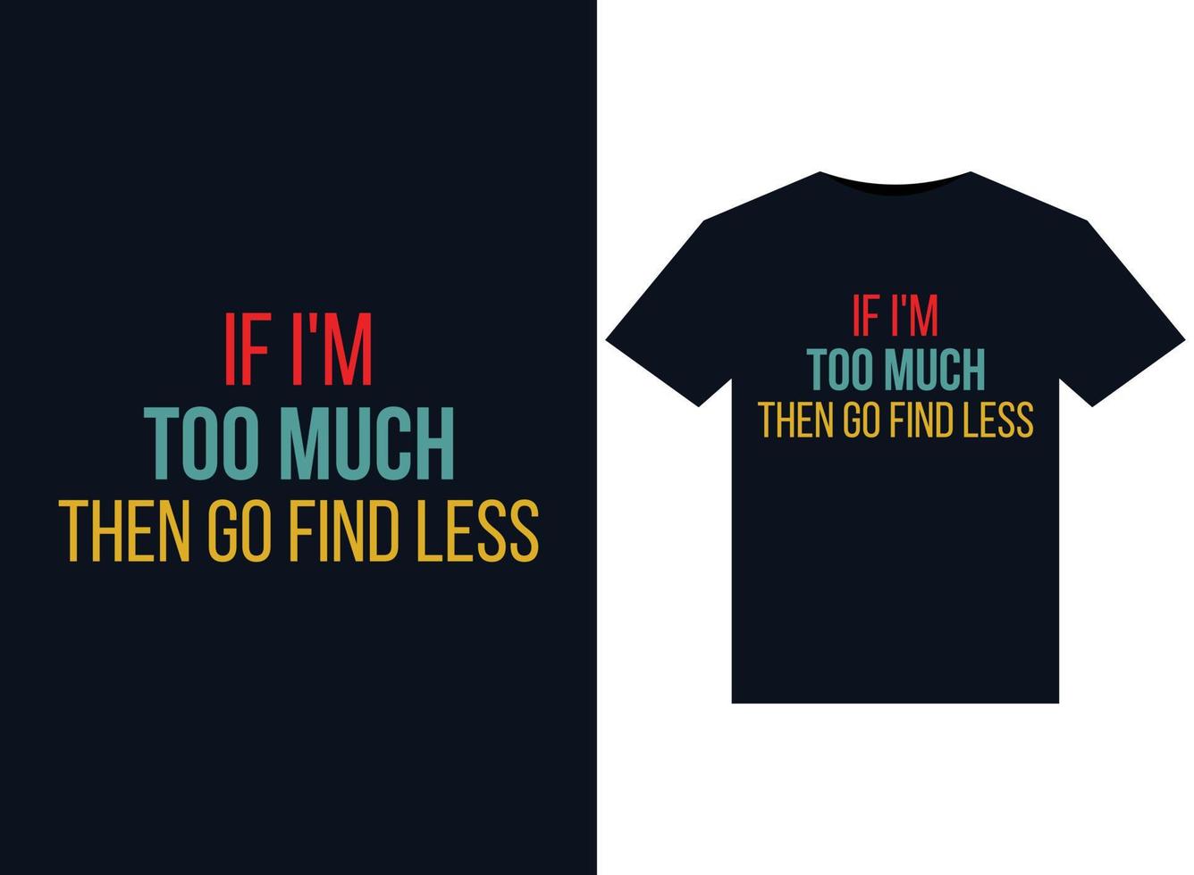 If I'm Too Much Then Go Find Less illustrations for print-ready T ... If I'm Too Much Then Go Find Less illustrations for print-ready T ...