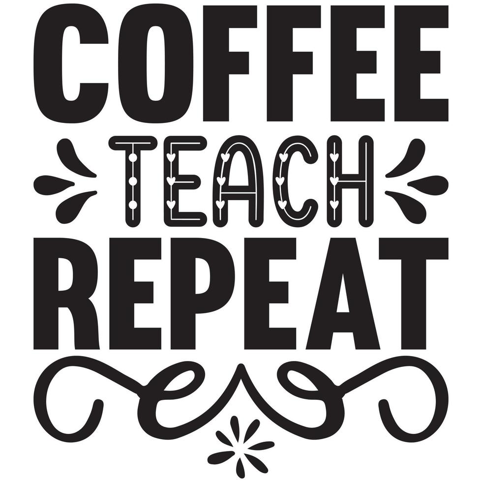 coffee teach repeat 14836584 Vector Art at Vecteezy coffee teach repeat 14836584 Vector Art at Vecteezy