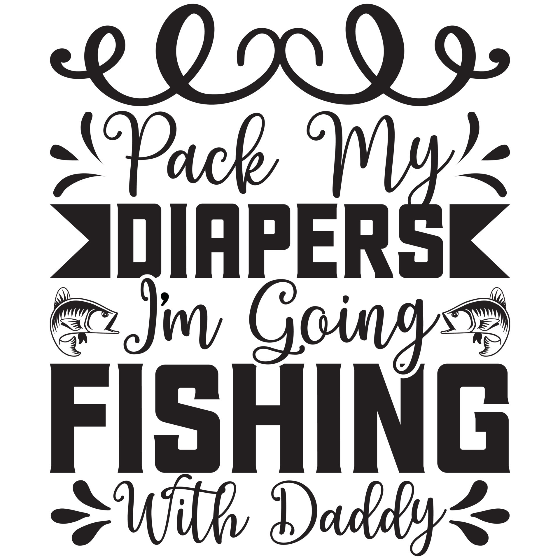 pack my diapers i'm going fishing with daddy 14836740 Vector Art at ... pack my diapers i'm going fishing with daddy 14836740 Vector Art at ...