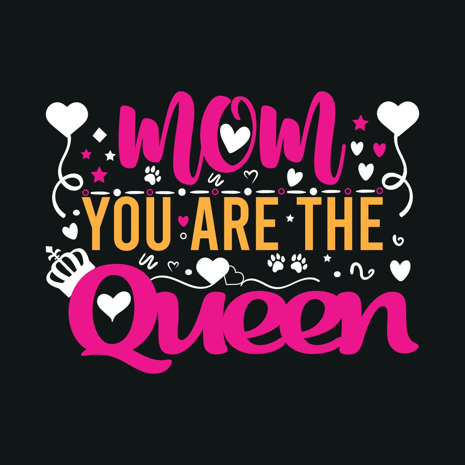 Mom you are the Queen- mom t-shirt design. Mother quotes typographic t ... Mom you are the Queen- mom t-shirt design. Mother quotes typographic t ...