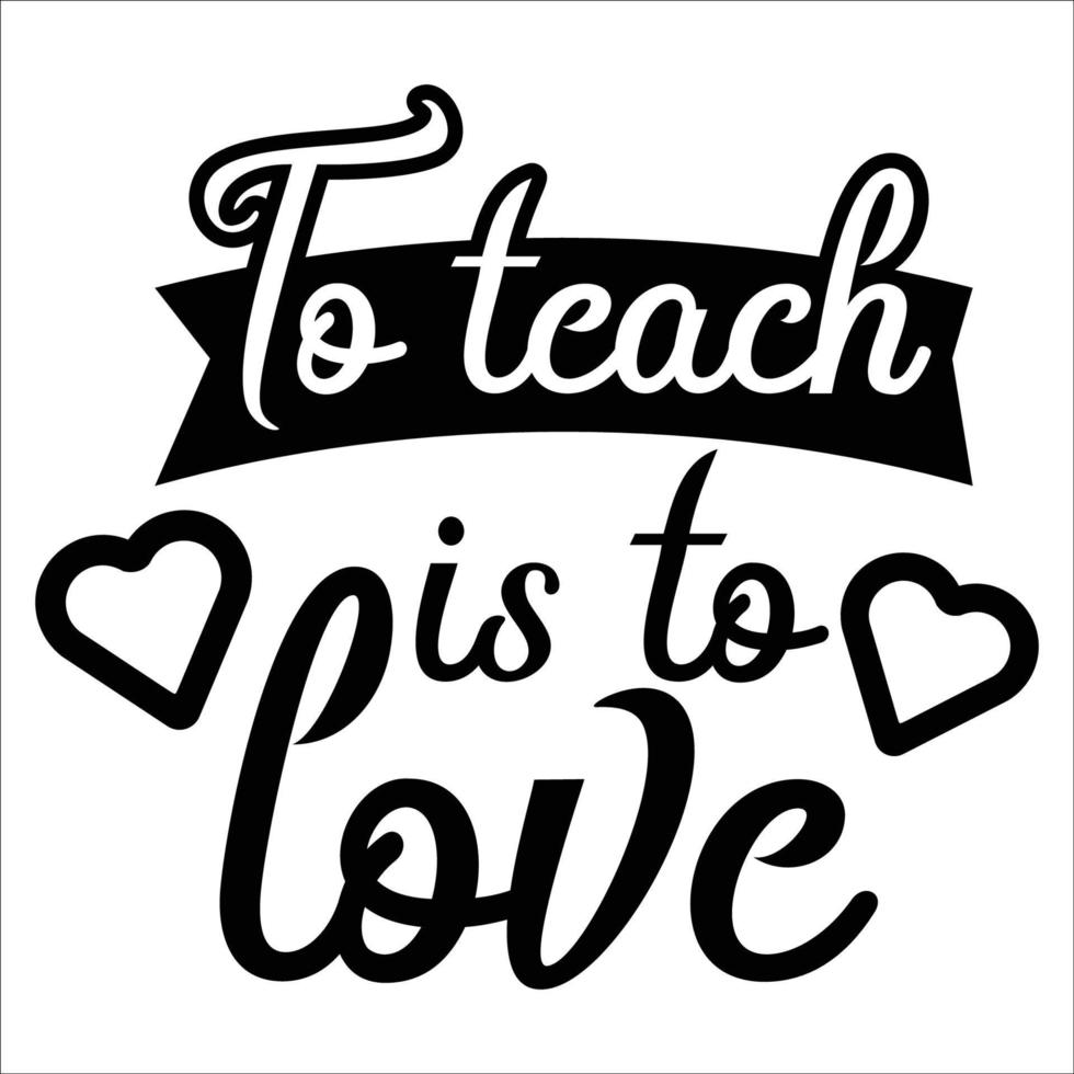 To Teach Is To Love Happy Teachers Day Lettering And Typography Quote
