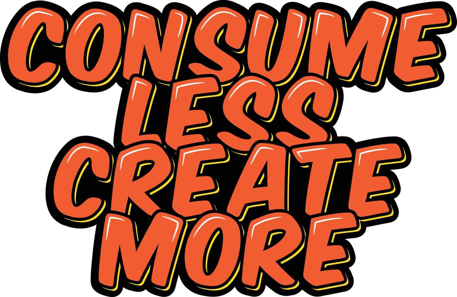 Consume Less Create More 15868303 Vector Art at Vecteezy Consume Less Create More 15868303 Vector Art at Vecteezy