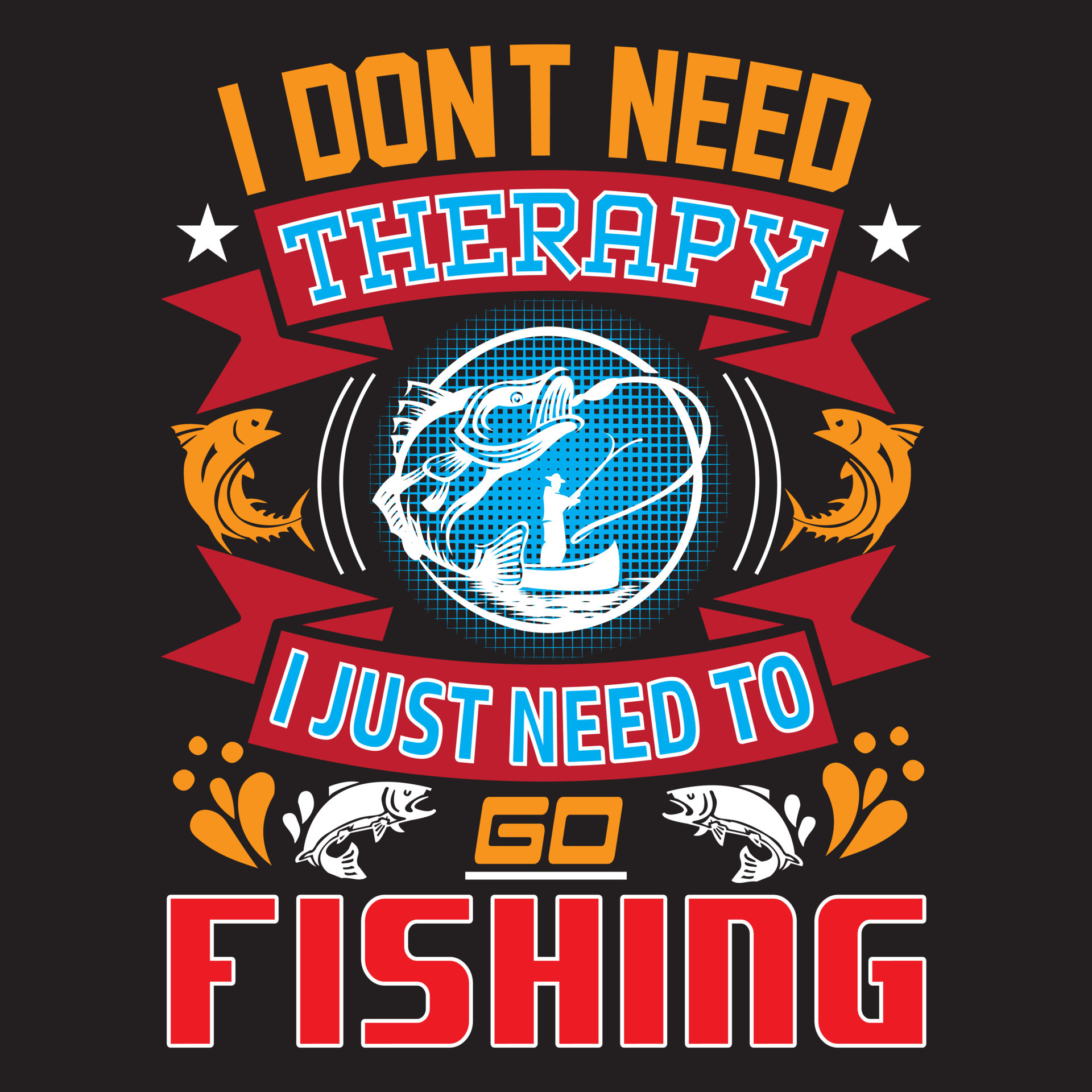 I don't therapy I just need to go fishing 16461820 Vector Art at Vecteezy I don't therapy I just need to go fishing 16461820 Vector Art at Vecteezy