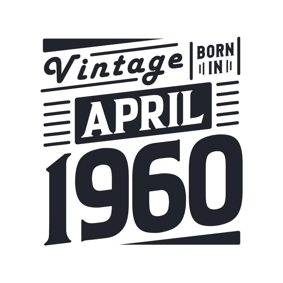 Vintage born in April 1960. Born in April 1960 Retro Vintage Birthday ... Vintage born in April 1960. Born in April 1960 Retro Vintage Birthday ...