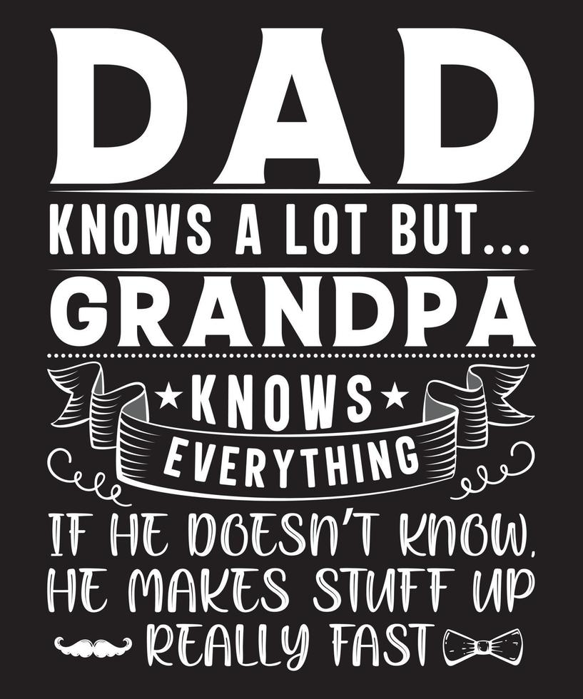 Dad Knows A Lot But Grandpa Knows Everything If He Dosent Know He