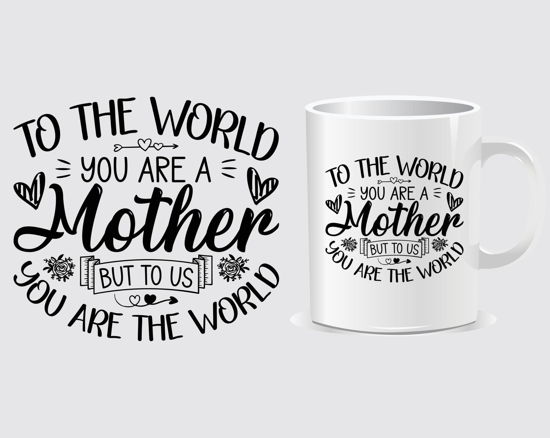 To the world you are a mother Mother's Day quote mug design vector 16795862 Vector Art at Vecteezy