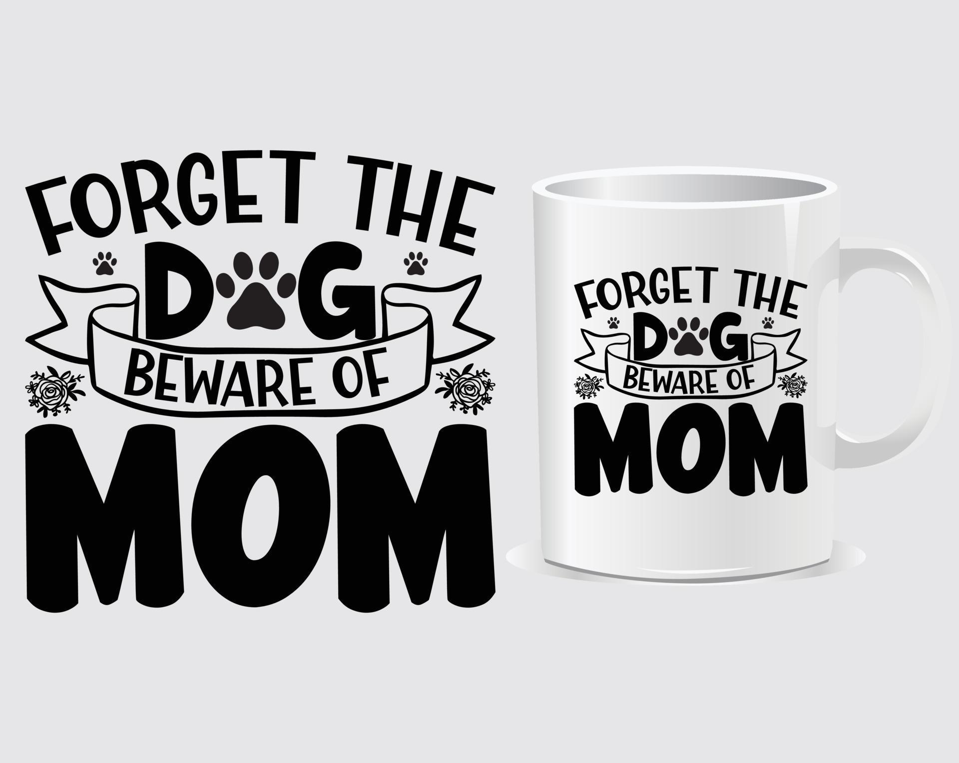 Forget the dog Mother's Day quote mug design vector 16795864 Vector Art at Vecteezy