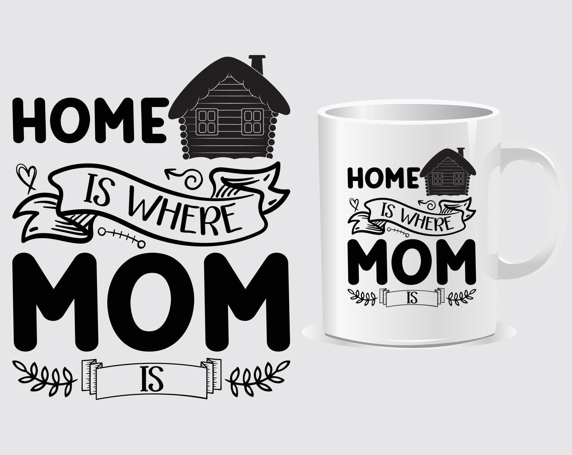Home is where mom is Mother's Day quote mug design vector 16795924 Vector Art at Vecteezy