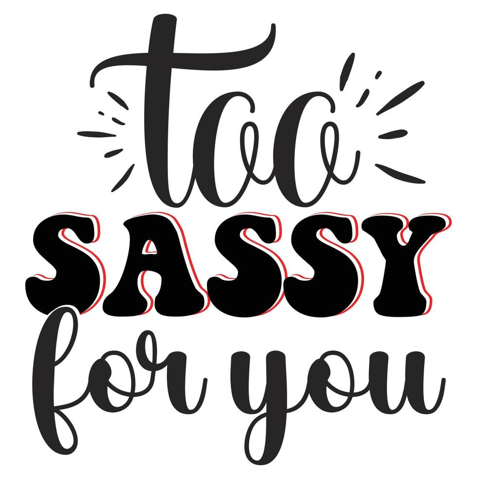 Too Sassy For You Shirt Design For Print 17505777 Vector Art At Vecteezy