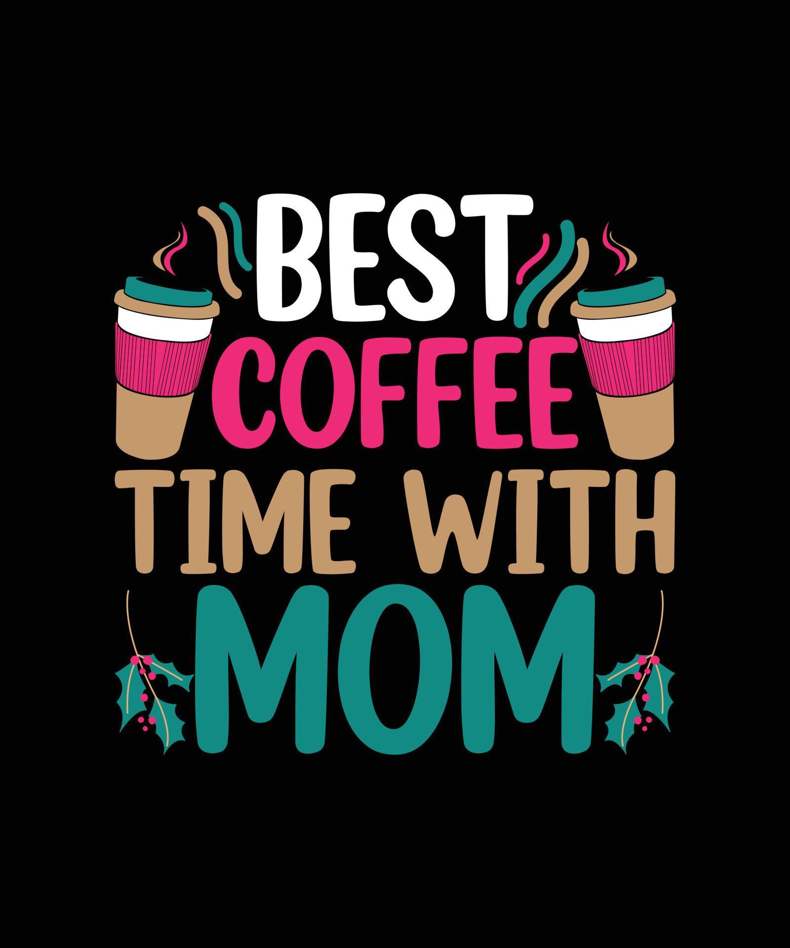 Best Coffe Time With Mom Quote Mothers Love Template Design Vector 19149181 Vector Art At Vecteezy