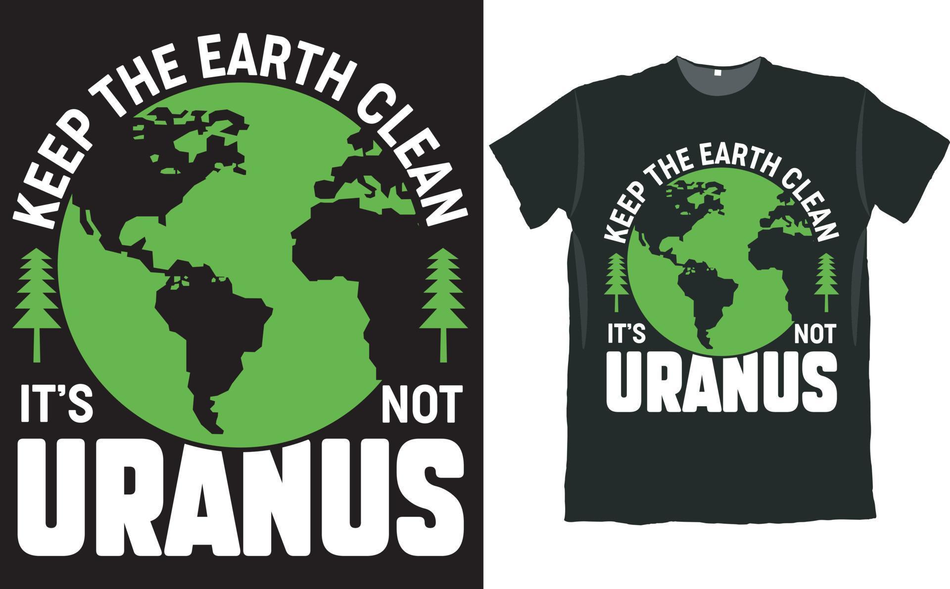 Keep the Earth Clean It is Not Uranus T Shirt Design 19856504 Vector Art at Vecteezy