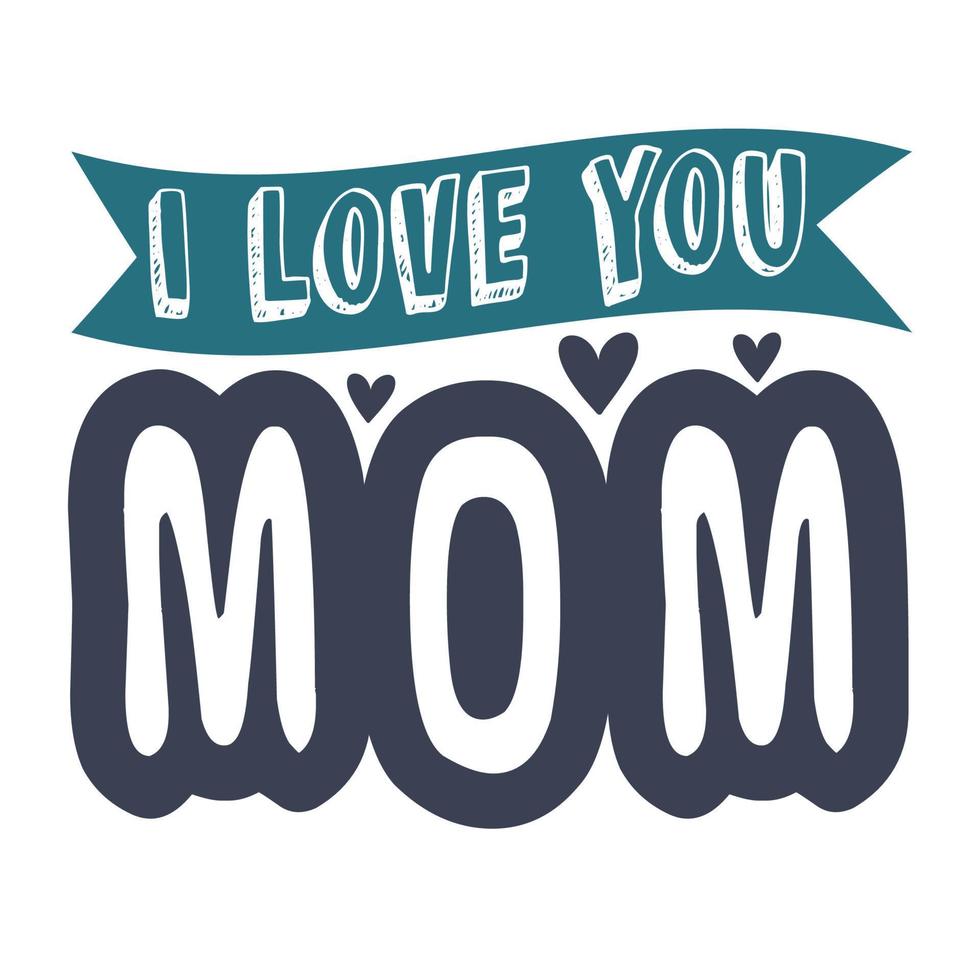 I love you mom Mother's day shirt print template, typography design for mom mommy mama daughter ...
