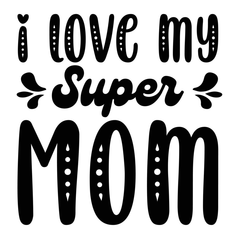 i love super mom Mother's day shirt print template, typography design for mom mommy mama ...