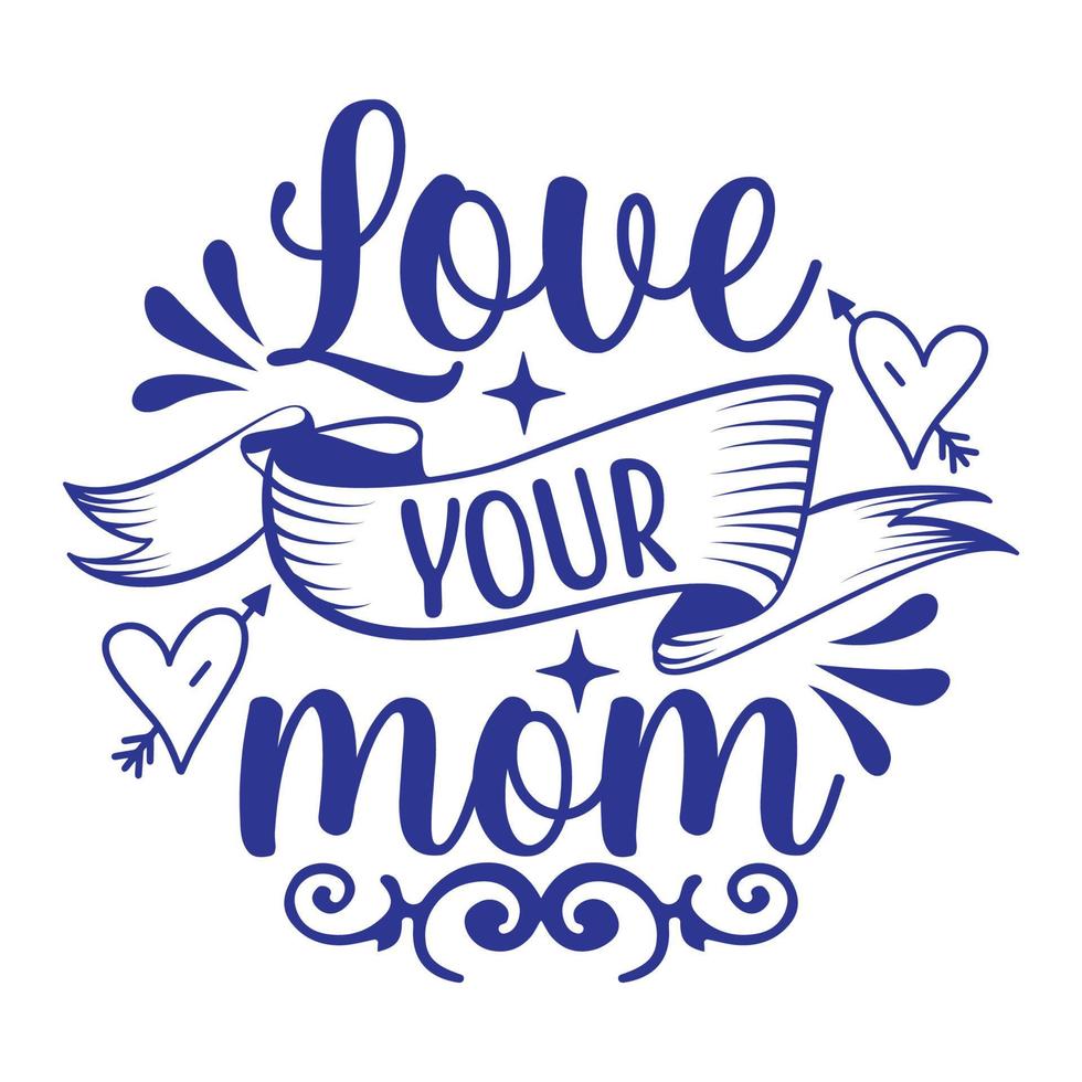 Love Your Mom Mothers Day Shirt Print Template Typography Design For