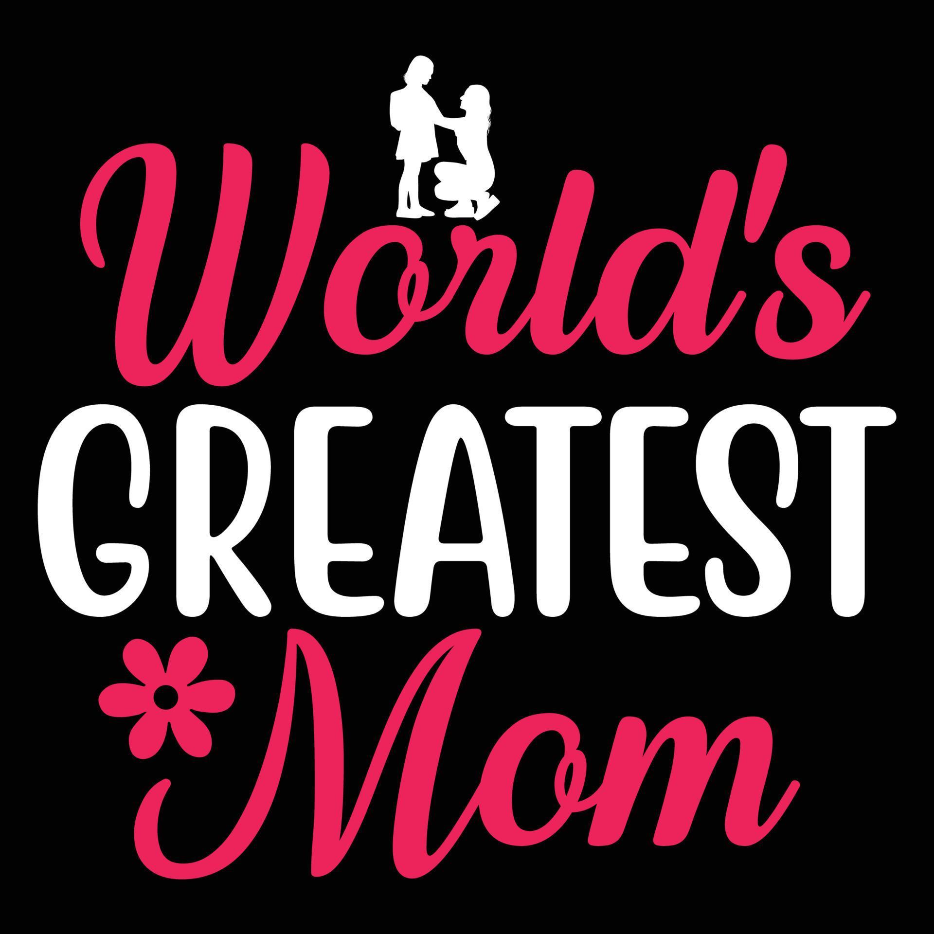 Worlds Greatest Mom Mothers Day Shirt Print Template Typography