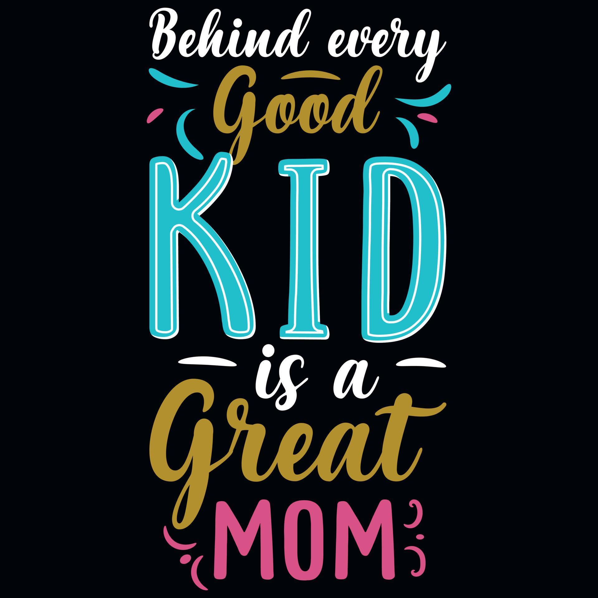 Behind every good kid is a great mom typographic tshirt design 21929820 ...
