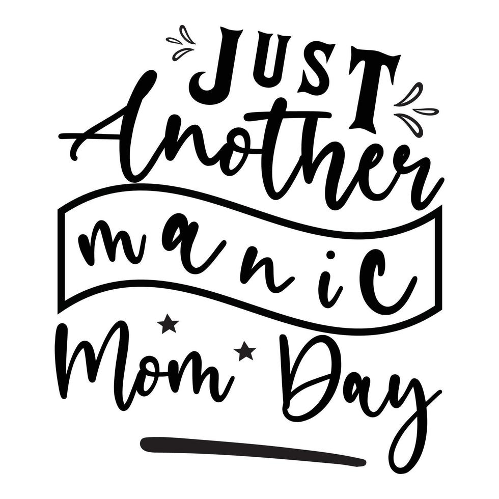 Just Another Manic Mom Day Mom Life Funny Mom Mothers Day Vector