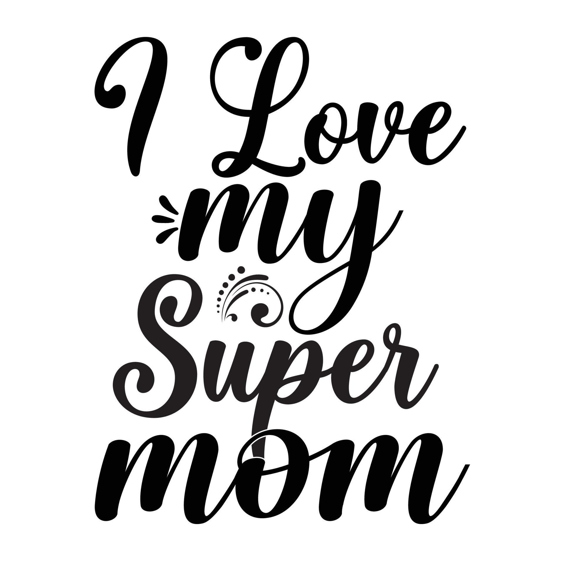 I love my super mom, Mother's day shirt print template, typography design for mom mommy mama ...