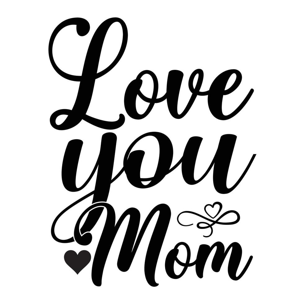 Love You Mom Mothers Day Shirt Print Template Typography Design For