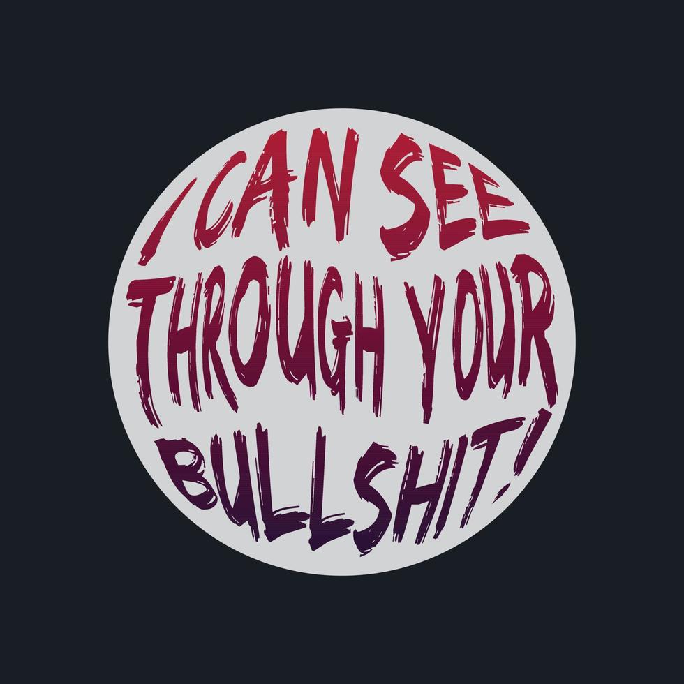 I CAN SEE THROUGH YOUR BULLSHIT Lettering Typography 22089465 Vector i-can-see-through-your-bullshit-lettering-typography-22089465-vector